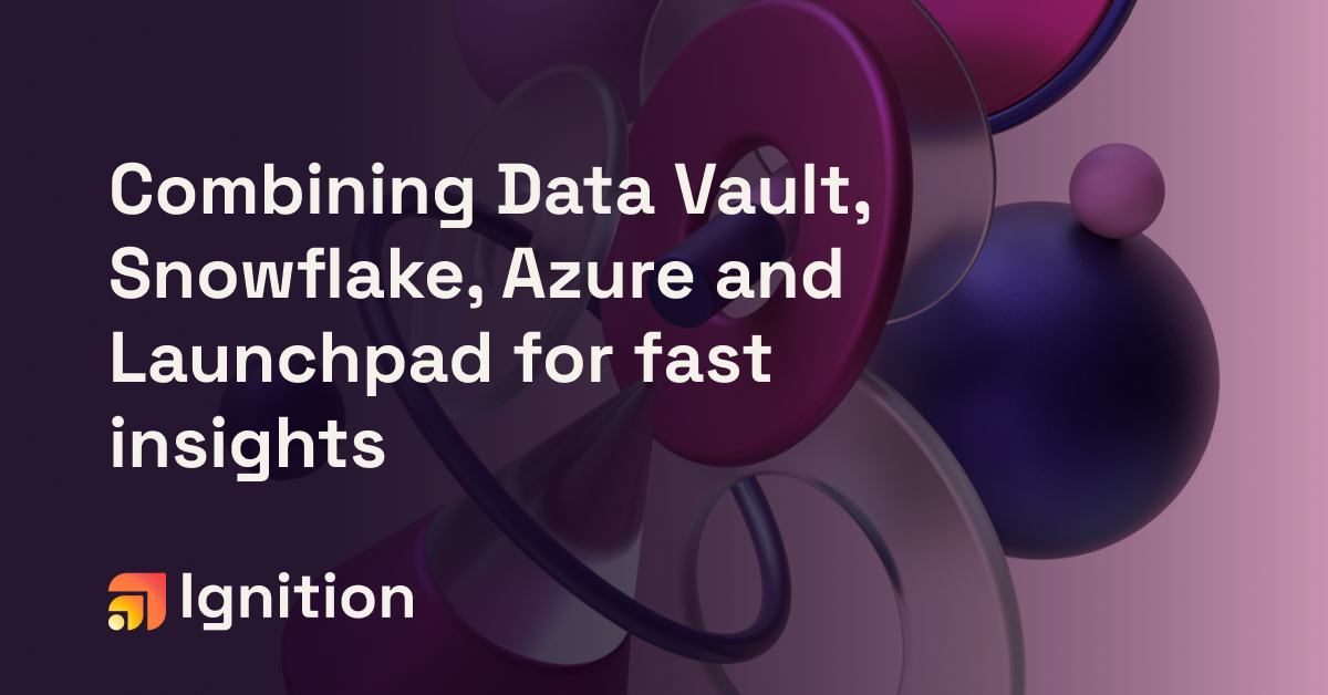 Combining Data Vault, Snowflake, Azure and Launchpad for fast insights